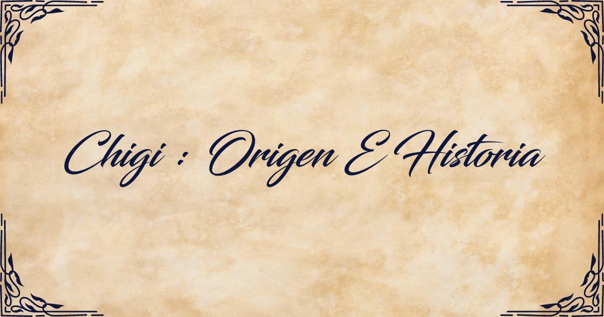 Origen e historia de Chigi